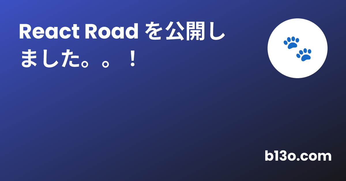 React Road を公開しました。。！ | b13o